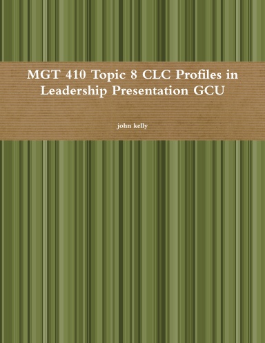 MGT 410 Topic 8 CLC Profiles in Leadership Presentation GCU