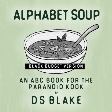 Alphabet Soup: An ABC Book for the Paranoid Kook: Black Budget Version