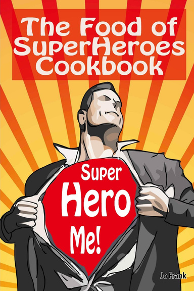 The Food of SuperHeroes Cookbook: SuperHero Me! Becoming a SuperHero ...