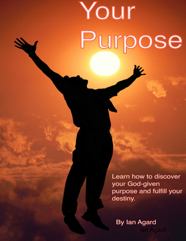 Your Purpose - Learn How to Discover your God-given Purpose and Fulfill your Destiny