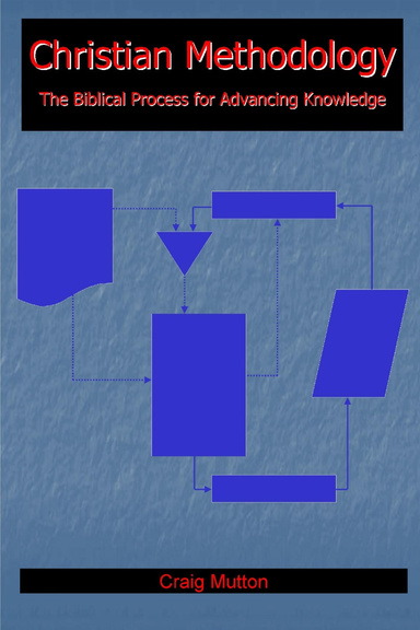 Christian Methodology: The Biblical Process for Advancing Knowledge