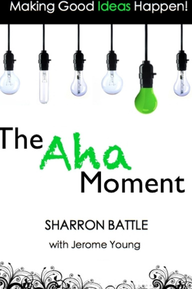 The Aha Moment, Making Good Ideas Happen!