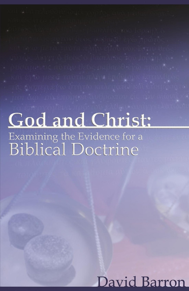 God and Christ Examining the Evidence for a Biblical Doctrine