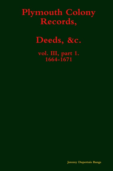 Plymouth Colony Records, Deeds, &c. vol. III, part 1. 1664-1671