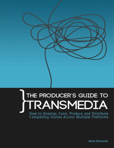 The Producer's Guide to Transmedia: How to Develop, Fund, Produce and ...