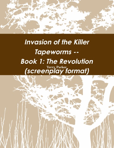 Invasion of the Killer Tapeworms -- Book 1: The Revolution (screenplay ...