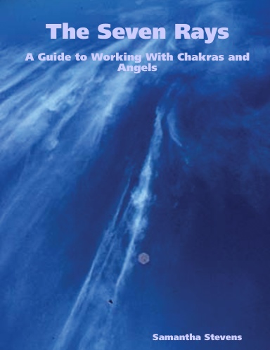 The Seven Rays: A Guide to Working With Chakras and Angels