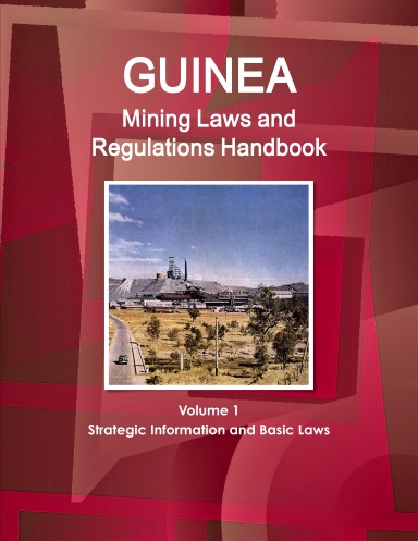 Guinea Mining Laws and Regulations Handbook Volume 1 Strategic ...