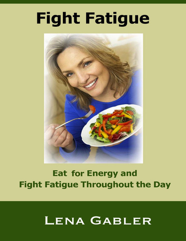 Fight Fatigue: Eat for Energy and Fight Fatigue Throughout the Day