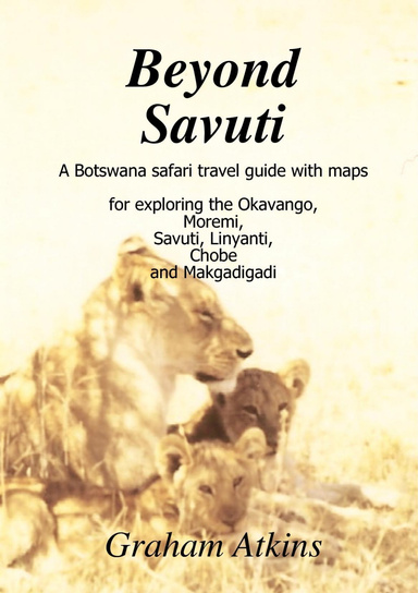 Beyond Savuti - a Botswana safari travel guide with Maps, for exploring ...