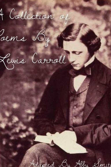 A Collection of Poems by Lewis Carroll–Adapted By Abby Smith