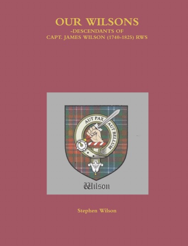 OUR WILSONS - DESCENDANTS OF CAPT. JAMES WILSON (1740-1825) RWS