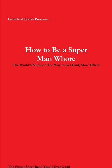 How To Be A Super Man Whore The World s Number One Way To Get Laid More Often 