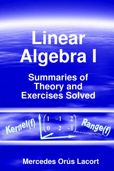 Linear Algebra I - Summaries of Theory and Exercises Solved