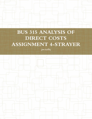 BUS 315 ANALYSIS OF DIRECT COSTS ASSIGNMENT 4-STRAYER