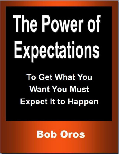 The Power of Expectations: To Get What You Want You Must Expect It to ...