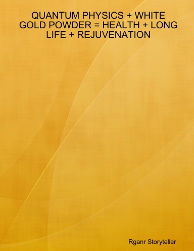 QUANTUM PHYSICS + WHITE GOLD POWDER = HEALTH + LONG LIFE + REJUVENATION