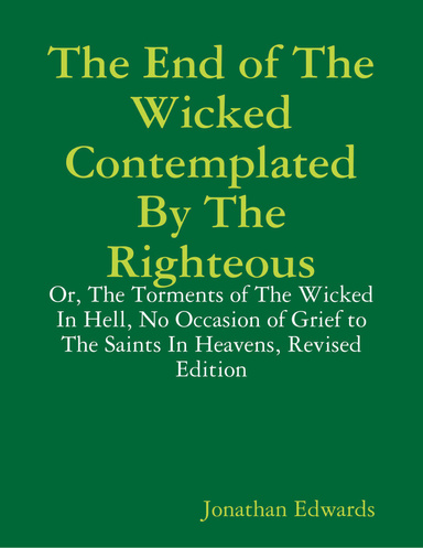 The End of the Wicked Contemplated By the Righteous: Or, the Torments ...