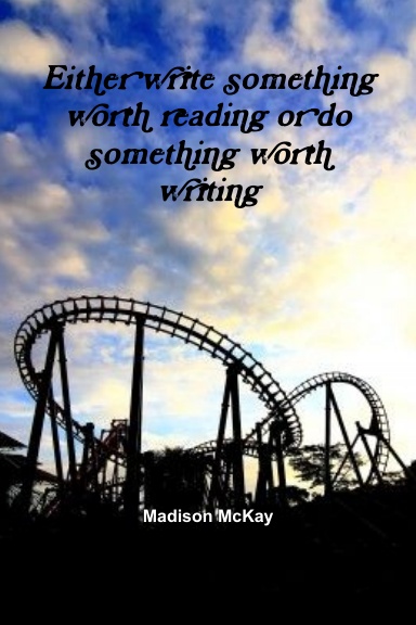 Either write something worth reading or do something worth writing