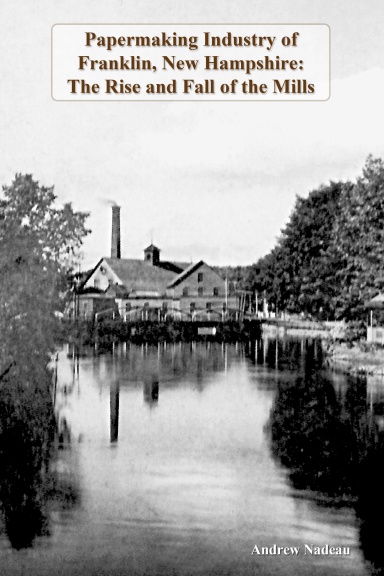 Papermaking Industry of Franklin, New Hampshire: The Rise and Fall of ...