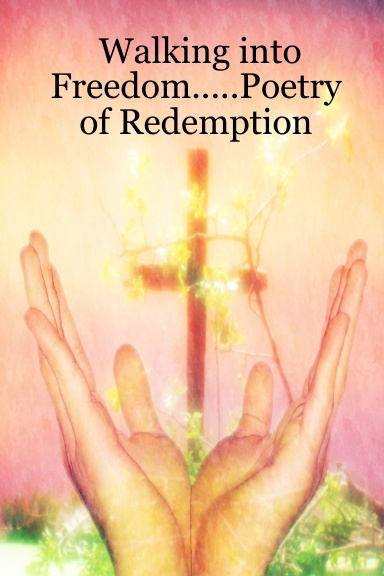 Walking into Freedom.....Poetry of Redemption