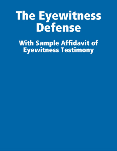 The Eyewitness Defense - With Sample Affidavit of Eyewitness Testimony