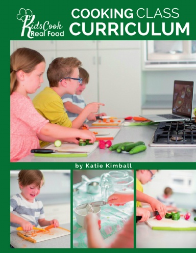 Kids Cook Real Food: Cooking Class Curriculum