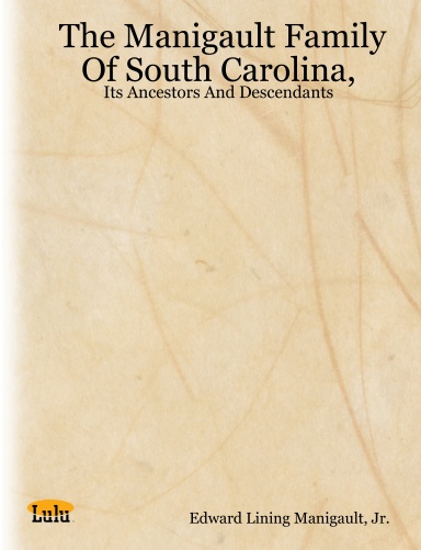The Manigault Family Of South Carolina,: Its Ancestors And Descendants