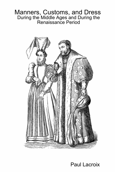 Manners, Customs, and Dress During the Middle Ages and During the ...