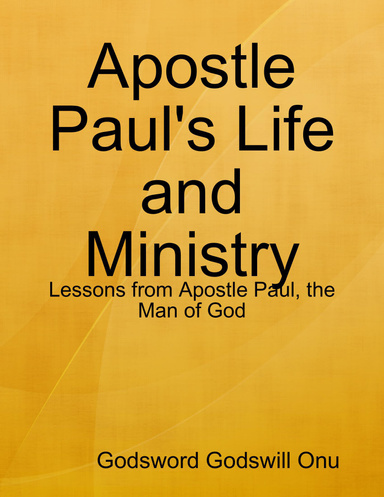 Apostle Paul's Life and Ministry: Lessons from Apostle Paul, the Man of God