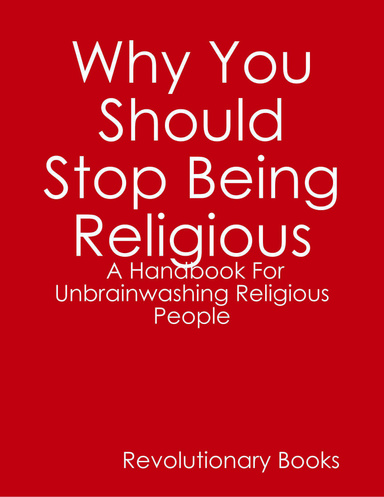 Why You Should Stop Being Religious: A Handbook For Unbrainwashing ...