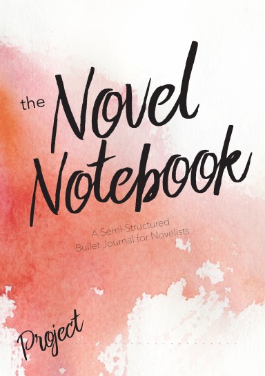 The Novel Notebook: A Semi-Structured Bullet Journal for Novelists