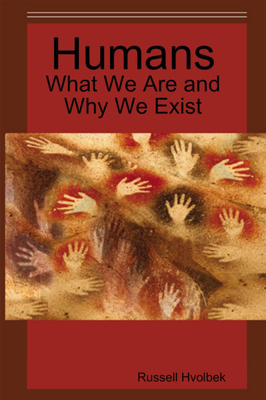 Humans: What We Are and Why We Exist