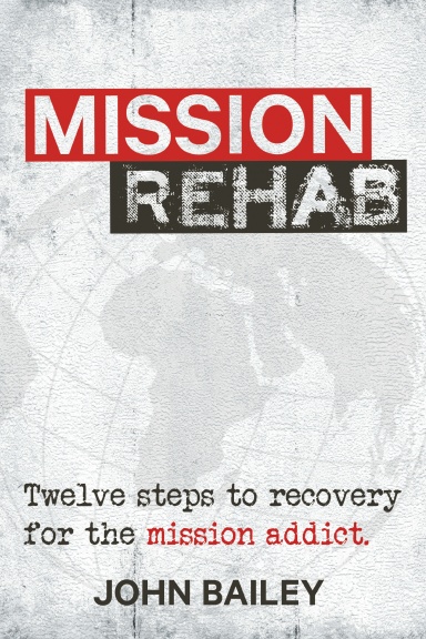 Mission Rehab: Twelve steps to recovery for the mission addict.