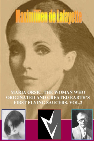 MARIA ORSIC, THE WOMAN WHO ORIGINATED AND CREATED EARTH’S FIRST UFOS. Vol.2