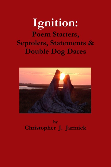 Ignition: Poem Starters, Septolets, Statements & Double Dog Dares
