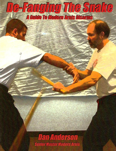De-Fanging The Snake - A Guide To Modern Arnis Disarms Dan Anderson