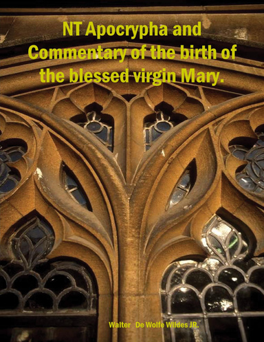NT Apocrypha and Commentary of the birth of the blessed virgin Mary.