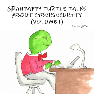 Granpappy Turtle Talks About Cybersecurity (Volume 1)