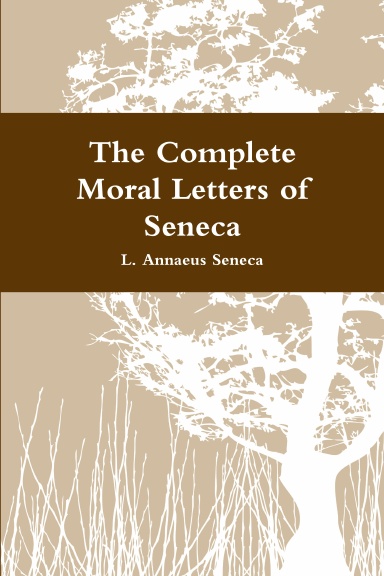 The Complete Moral Letters of Seneca To Lucilius, in English
