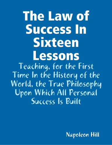 The Law of Success In Sixteen Lessons: Teaching, for the First Time In ...