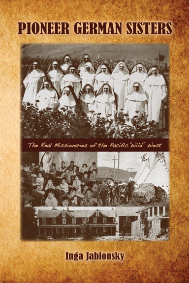 Pioneer German Sisters: The Real Missionaries of the Pacific “Wild” West