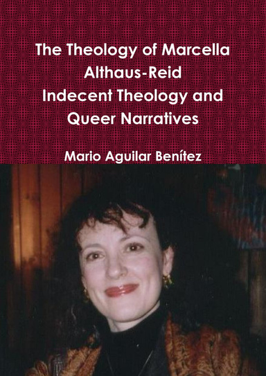 The Theology of Marcella Althaus-Reid: Indecent Theology and Queer ...