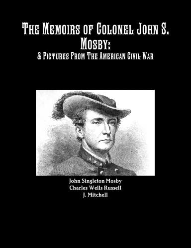 The Memoirs of Colonel John S. Mosby: & Pictures From The American ...