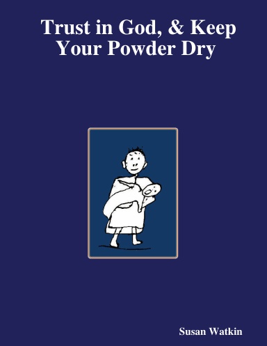 Trust in God, & Keep Your Powder Dry