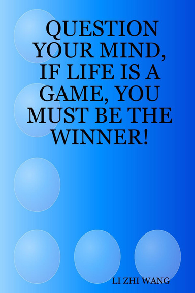 QUESTION YOUR MIND, IF LIFE IS A GAME, YOU MUST BE THE WINNER!