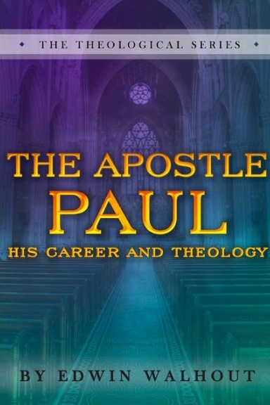 THE APOSTLE PAUL: A Brief Sketch of His Career and Theology