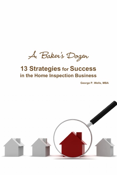 A Baker's Dozen - 13 Strategies for Success in the Home Inspection Business