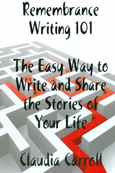 REMEMBRANCE WRITING 101 The Easy Way to Write and Share the Stories of ...