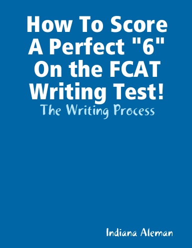 How To Score A Perfect "6" On the FCAT Writing Test!: The Writing Process